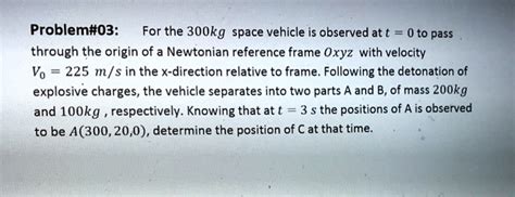 Solved Problem 03for The 300kg Space Vehicle Is Observed At T 0 To