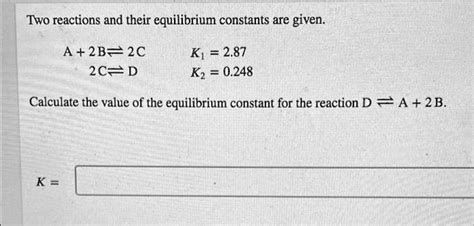 Solved Two Reactions And Their Equilibrium Constants Are Given A 2b 2c 2c D Kj 2 87 Kz