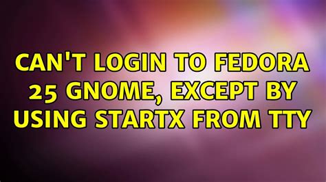 Cant Login To Fedora 25 Gnome Except By Using Startx From Tty 2