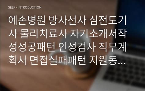 예손병원 방사선사 심전도기사 물리치료사 자기소개서작성성공패턴 인성검사 직무계획서 면접실패패턴 지원동기작성요령 입사지원서작성요령 자기소개서