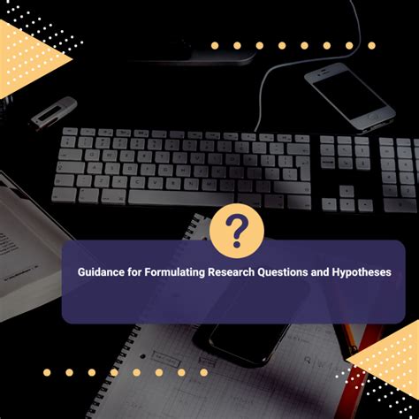 Guidance For Formulating Research Questions And Hypotheses
