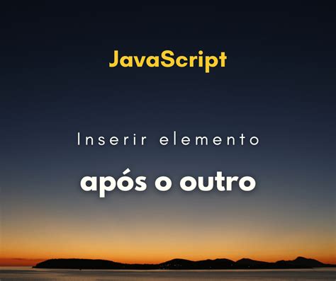 Como Inserir Um Elemento Após O Outro Elemento Em Javascript