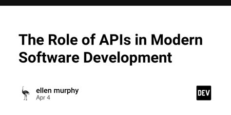 The Role Of Apis In Modern Software Development Dev Community