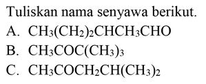 Tuliskan nama senyawa berikut. A. CH3(CH2)2CHCH3CHO B.