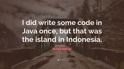 Richard Stallman Quote “i Did Write Some Code In Java Once But That