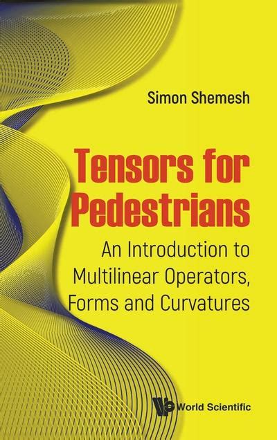 Tensors For Pedestrians An Introduction To Multilinear Operators Forms And Curvatures Coderprog