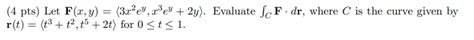 solved evaluate ∫c﻿f dr ﻿where c ﻿is the curve given
