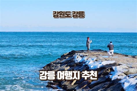 강원도 겨울 여행코스 강원도여행추천 강릉볼거리 네이버 블로그