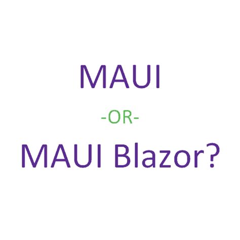 Native Maui Or Maui Blazor Hybrid Great Ideaz