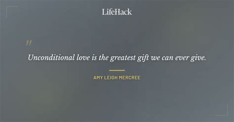 Unconditional Love Is The Greatest T We Can Eve Amy Leigh Mercree Lifehack Quotes