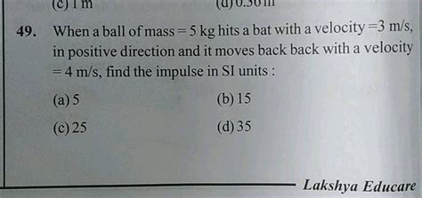 When A Ball Of Mass 5 Kg Hits A Bat With A Velocity Of 3 M S In A