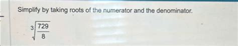 Solved Simplify By Taking Roots Of The Numerator And The Chegg