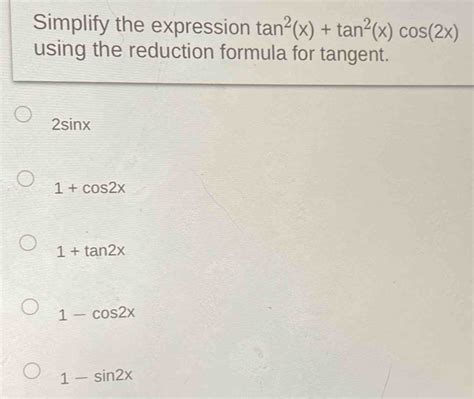 Solved Simplify The Expression Tan2xtan2xcos 2x Using The