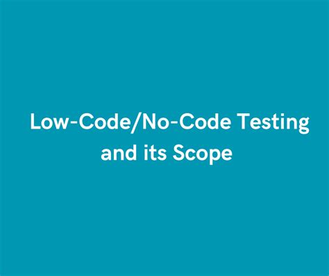 Low Codeno Code Testing And Its Scope
