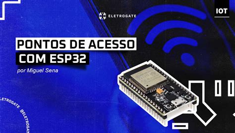 Pontos De Acesso Com Esp32 Blog Eletrogate
