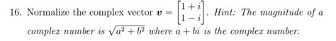 Solved 16 Normalize The Complex Vector V [1 I1−i] Hint