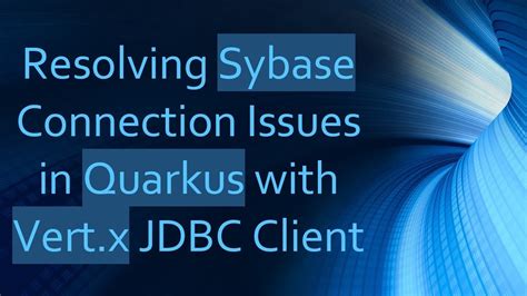 Resolving Sybase Connection Issues In Quarkus With Vert X Jdbc Client Youtube