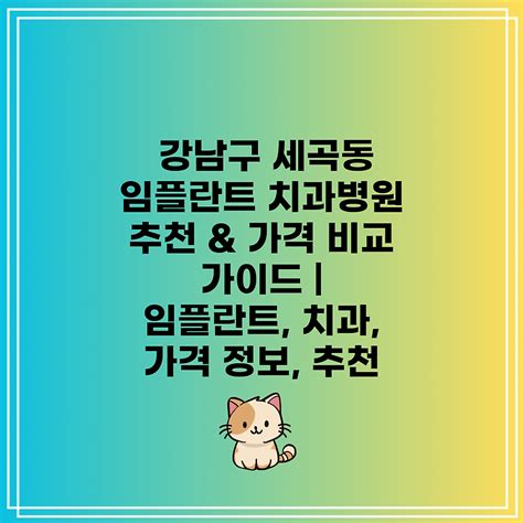 강남구 세곡동 임플란트 치과병원 추천 And 가격 비교 가이드 임플란트 치과 가격 정보 추천