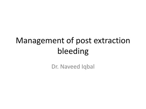 Management Of Post Extraction Bleeding Pptx