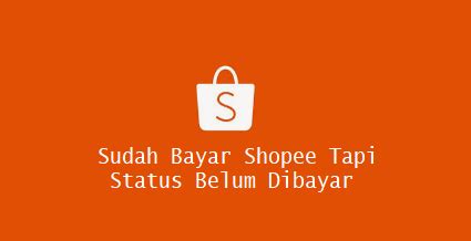 Sudah Bayar Shopee Tapi Status Belum Dibayar, Kenapa? - Make Duit