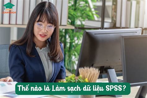 Cách Làm Sạch Dữ Liệu Trong Spss Chi Tiết Và Hiệu Quả Nhất