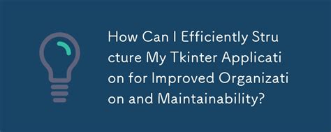 How Can I Efficiently Structure My Tkinter Application For Improved