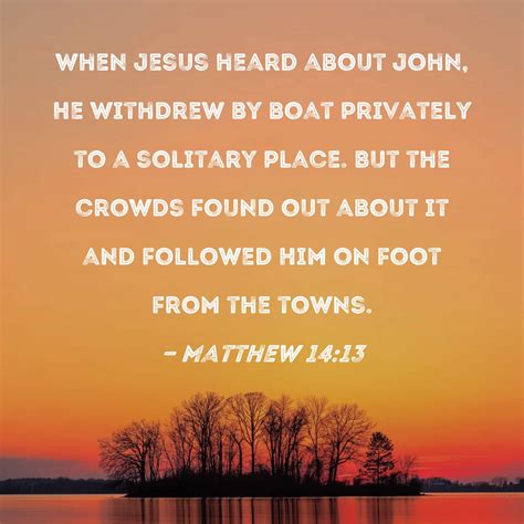 Matthew 1413 When Jesus Heard About John He Withdrew By Boat