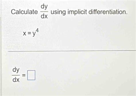 solved calculate dy dx using implicit differentiation x y 4 dy dx