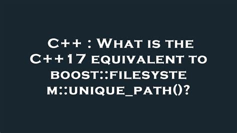 c what is the c 17 equivalent to boost filesystem unique path