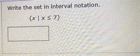 solved write the set in interval notation {x∣x≤7}
