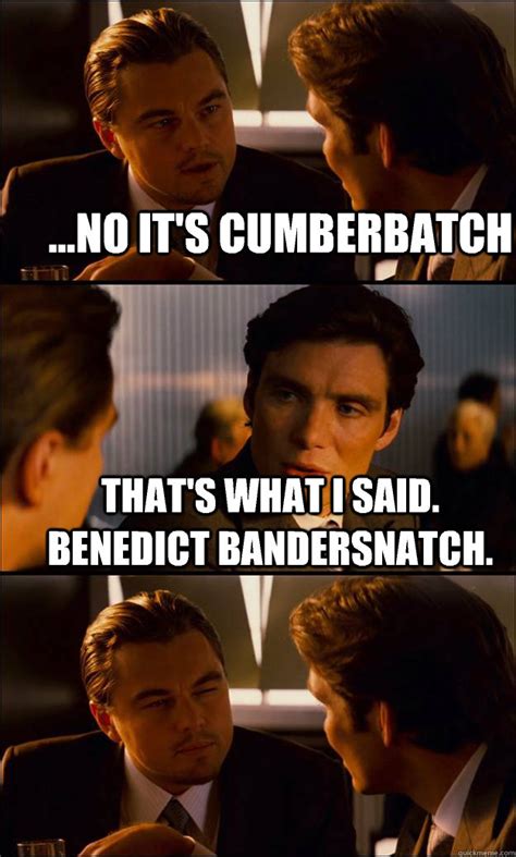 No Its Cumberbatch Thats What I Said Benedict Bandersnatch Inception Quickmeme