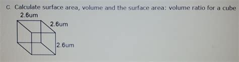 Solved: Calculate surface area, volume and the surface area: volume ratio for a cube [Math]
