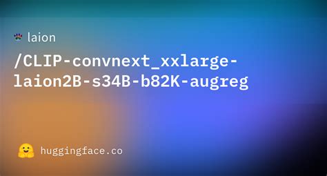 Laion CLIP Convnext Xxlarge Laion2B S34B B82K Augreg Hugging Face