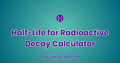 Half Life For Radioactive Decay Calculator Estimate Remaining Material