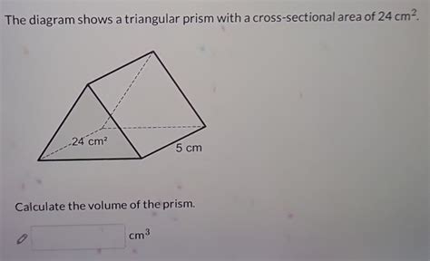 Solved The Diagram Shows A Triangular Prism With A Cross Sectional Area Of 24cm 2 Calculate