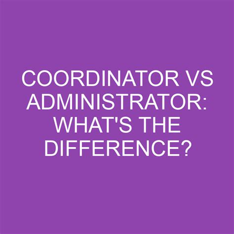 Coordinator Vs Administrator Whats The Difference Differencess