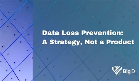 Data Loss Prevention A Strategy Not A Product Bigid
