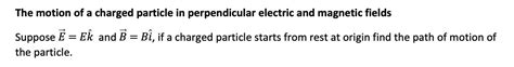 Solved The Motion Of A Charged Particle In Perpendicular Chegg