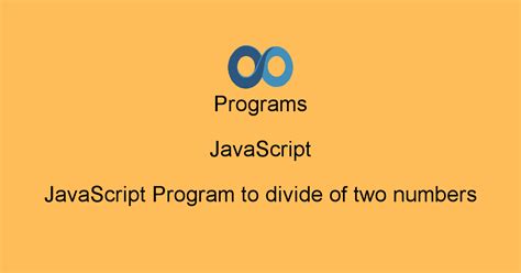 Oodlescoop Javascript Programs Javascript Program To Divide Of Two Numbers
