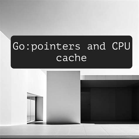 go when pointers hide the benefits of cpu caching stackademic