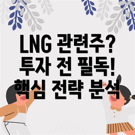 Lng 관련주 투자 전 알아야 할 모든 것 핵심 전략과 유망 종목 분석
