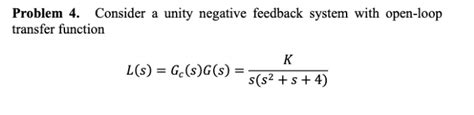 Solved Problem 4 Consider A Unity Negative Feedback System