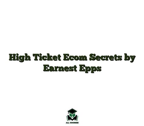 High Ticket Ecom Secrets By Earnest Epps All Coursess
