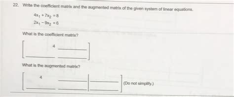 Solved 22 Write The Coefficient Matrix And The Augmented Matrix Of The Course Hero