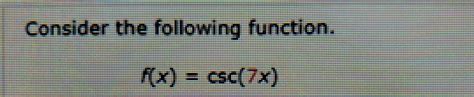 Solved Consider The Following Function F X Csc X Identify Chegg