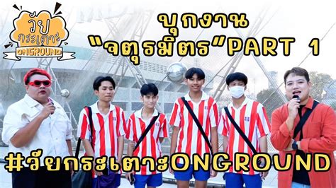 วัยกระเตาะ onground ep 1 1 6 บุกงาน จตุรมิตร ครั้งที่ 30 สนั่นมาก