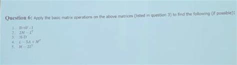 Question 6 Apply The Basic Matrix Operations On The