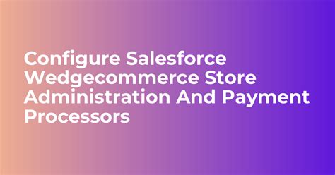 Configure Salesforce Wedgecommerce Store Administration And Payment Processors Webkul Blog