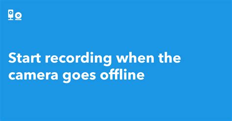 Start Recording When The Camera Goes Offline Ifttt