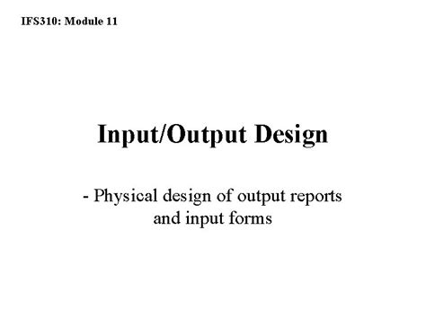 Ifs 310 Module 11 Inputoutput Design Physical Design